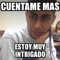 Meme Personalizado - cuentame mas estoy muy intrigado - 29991866