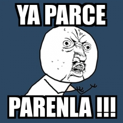 Meme Y U No - Ya parce Parenla !!! - 29992864
