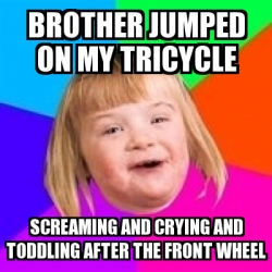 Meme Retard Girl - Brother jumped on my tricycle Screaming and crying ...