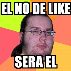 Meme Friki - el no de like sera el - 3001844