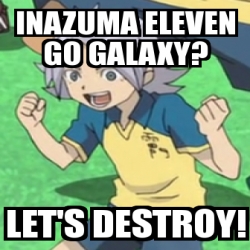 Meme Personalizado - inazuma eleven go galaxy? let's destroy! - 3001845