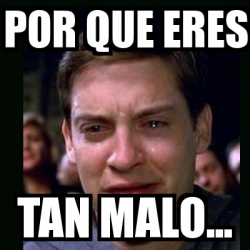 Meme crying peter parker - por que eres tan malo... - 3004987