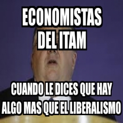 Meme Personalizado - economistas del itam cuando le dices que hay algo ...