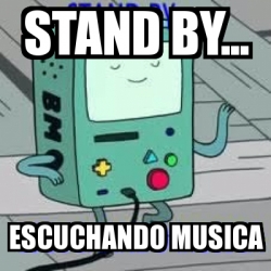Meme Personalizado - stand by... escuchando musica - 3011272