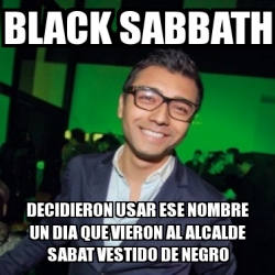 Meme Personalizado - BLACK SABBATH DECIDIERON USAR ESE NOMBRE UN DIA ...