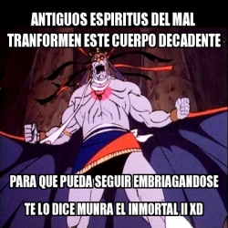 Meme Personalizado - Antiguos espiritus del mal Tranformen este cuerpo ...