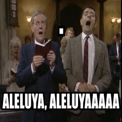 Meme Personalizado - . aleluya, aleluyaaaaa - 3019851