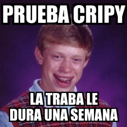 Meme Bad Luck Brian - Prueba cripy la traba le dura una semana - 3100456
