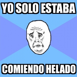 Meme Okay Guy - yo solo estaba comiendo helado - 3102822