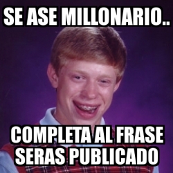 Meme Bad Luck Brian - se ase millonario.. completa al frase seras ...