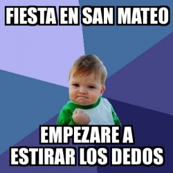 Meme Bebe Exitoso - fiesta en san mateo empezare a estirar los dedos ...