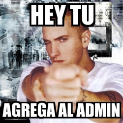 Meme Personalizado - hey tu agrega al admin - 3124199