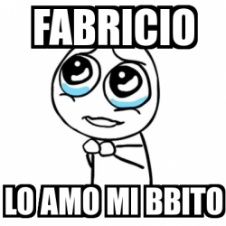 Meme Por favor - fabricio lo amo mi bbito - 3125076