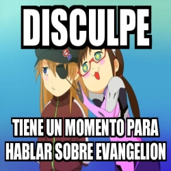 Meme Personalizado - Disculpe tiene un momento para hablar sobre ...