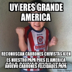 Meme Personalizado - uy eres grande america reconoscan cabrones ...