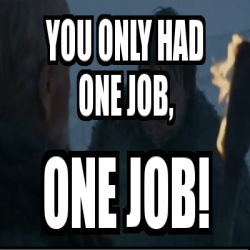 Meme Personalizado - You only had one job, one job! - 3132878