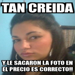 Meme Personalizado - tan creida y le sacaron la foto en el precio es ...