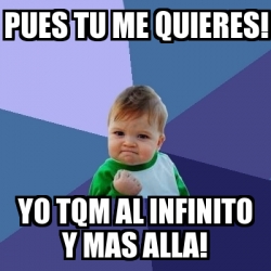 Meme Bebe Exitoso - pues tu me quieres! yo tqm al infinito y mas alla ...