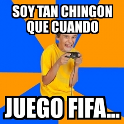 Meme Annoying Gamer Kid - Soy tan chingon que cuando juego fifa ...