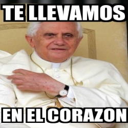 Meme Personalizado - TE LLEVAMOS EN EL CORAZON - 3146785