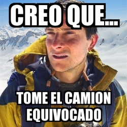 Meme Bear Grylls - creo que... tome el camion equivocado - 3153956