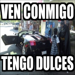Meme Personalizado - ven conmigo tengo dulces - 3163732
