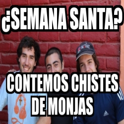 Meme Personalizado - Â¿Semana santa? contemos chistes de monjas - 3166013