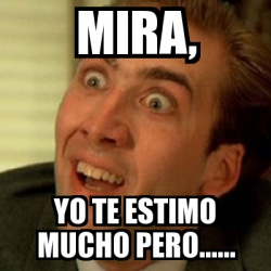 Meme No me digas - MIra, Yo te estimo mucho pero...... - 3169961