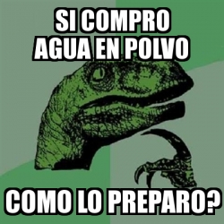 Meme Filosoraptor - si compro agua en polvo como lo preparo? - 3170217