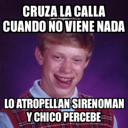 Meme Bad Luck Brian - Cruza la calla cuando no viene nada Lo atropellan ...