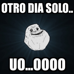 Meme Forever Alone - Otro Dia solo.. uo...oooo - 3179474
