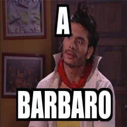 Meme Personalizado - a barbaro - 3179641