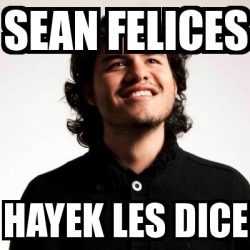 Meme Personalizado - Sean felices hayek les dice - 3184010