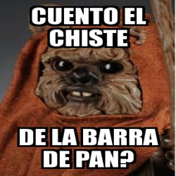 Meme Personalizado - cuento el chiste de la barra de pan? - 3020493