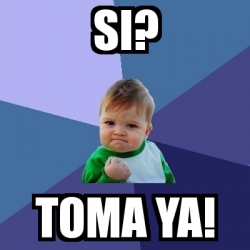 Meme Bebe Exitoso - si? toma ya! - 3021479