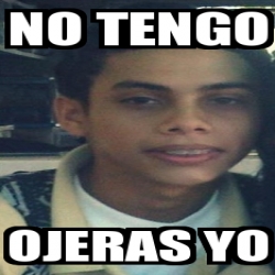 Meme Personalizado - no tengo ojeras yo - 3024723
