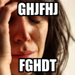 Meme Problems - ghjfhj fghdt - 3200999