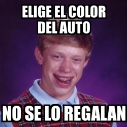 Meme Bad Luck Brian - Elige el color del auto no se lo regalan - 3211913