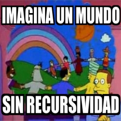 Meme Personalizado - imagina un mundo sin recursividad - 3215790