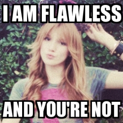 Meme Personalizado - I AM FLAWLESS AND YOU'RE NOT - 3216316
