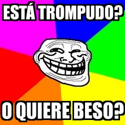 Meme Troll - EstÃ¡ trompudo? O quiere beso? - 3233668