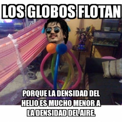 Meme Personalizado - Los globos flotan porque la densidad del helio es ...