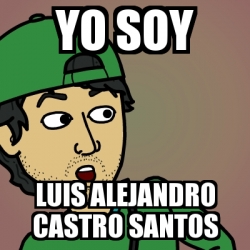 Meme Personalizado - yo soy Luis alejandro castro santos - 3238057