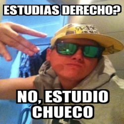 Meme Personalizado - Estudias derecho? No, estudio chueco - 3239220