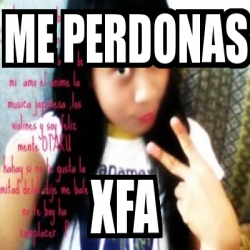 Meme Personalizado - me perdonas XFA - 3241032