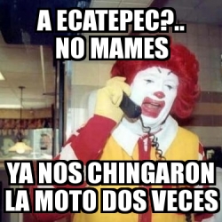 Meme Personalizado - a ecatepec?.. no mames ya nos chingaron la moto ...