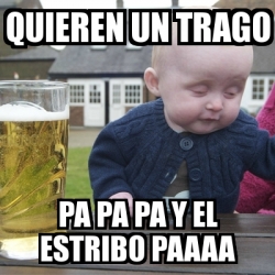 Meme Drunk Baby - quieren un trago pa pa pa y el estribo paaaa - 3253595