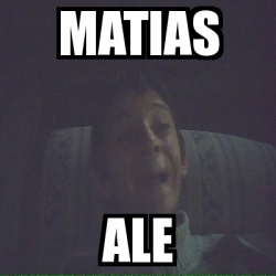 Meme Personalizado - matias ale - 3253931