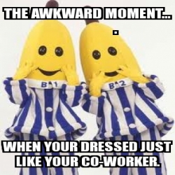 Meme Personalizado - the awkward moment... . When your dressed just ...