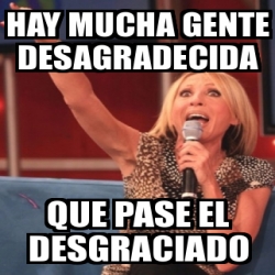 Meme Personalizado - hay mucha gente desagradecida que pase el ...